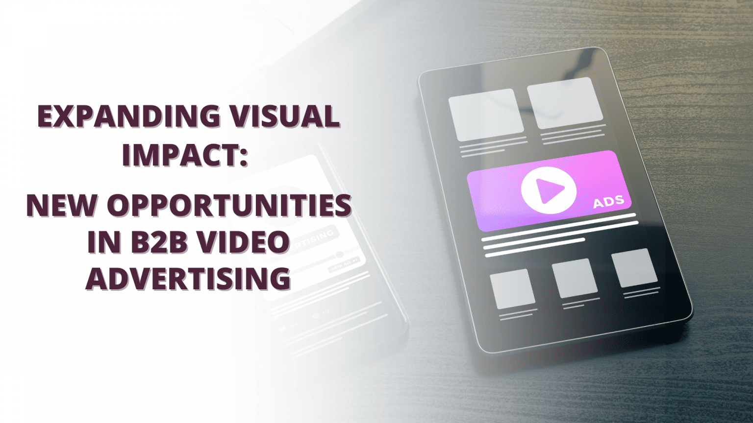 Expanding Visual Impact: New Opportunities in B2B Video Advertising